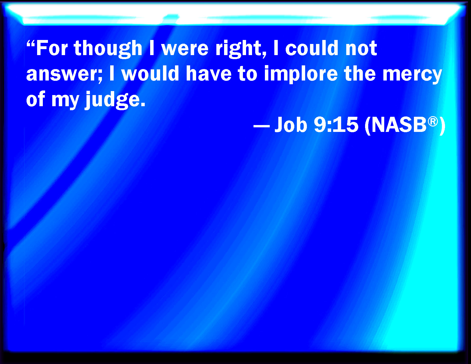 Job 9 15 Whom Though I Were Righteous Yet Would I Not Answer But I job-9-15-whom-though-i-were-righteous-yet-would-i-not-answer-but-i