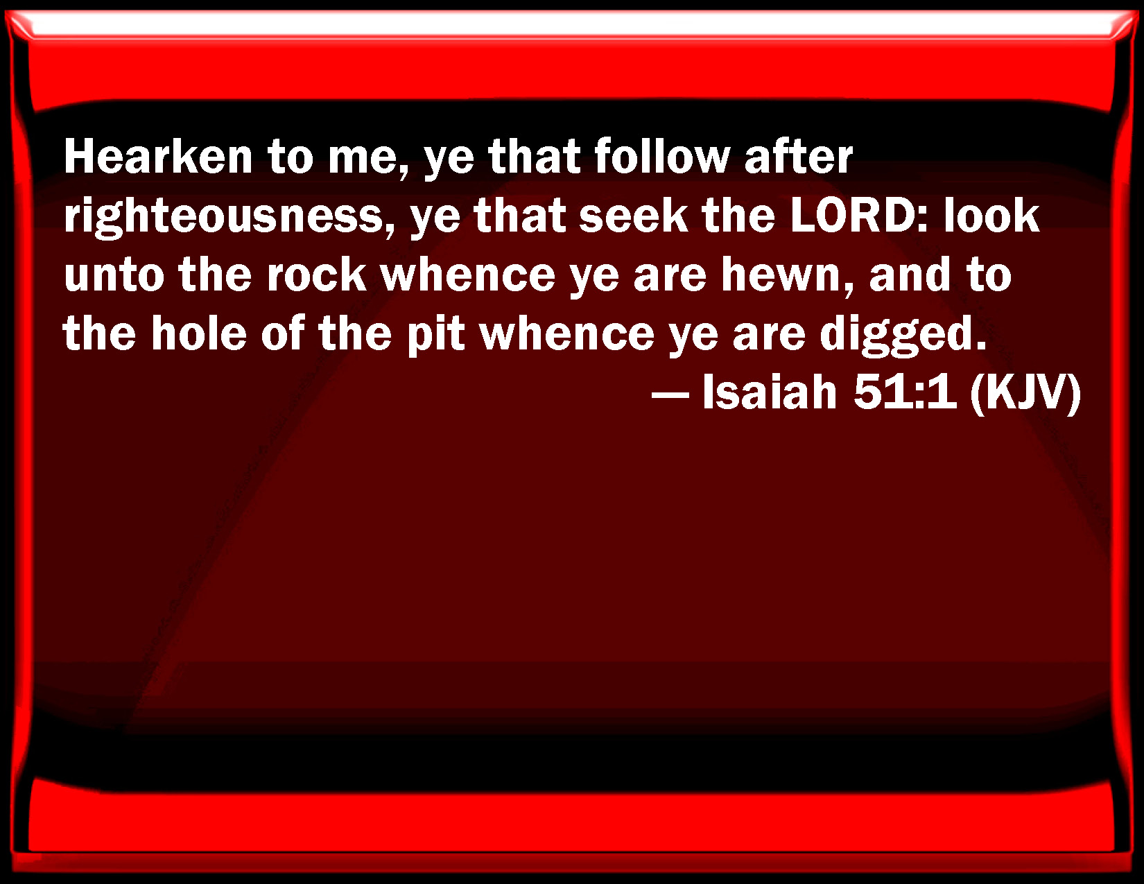 Isaiah 51:1 Listen to me, you that follow after righteousness, you that ...