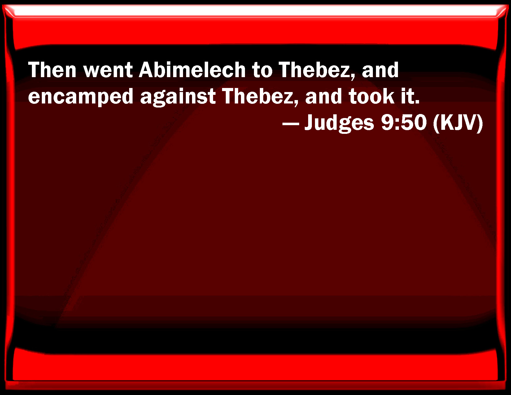 Judges 9:50 Then went Abimelech to Thebez, and encamped against Thebez ...