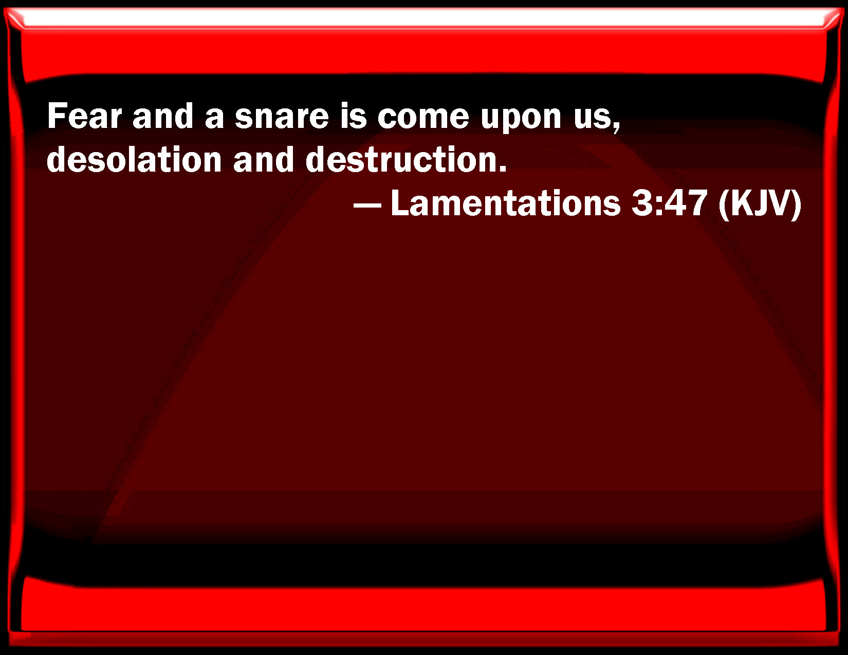 Lamentations 3:47 Fear and a snare is come on us, desolation and ...