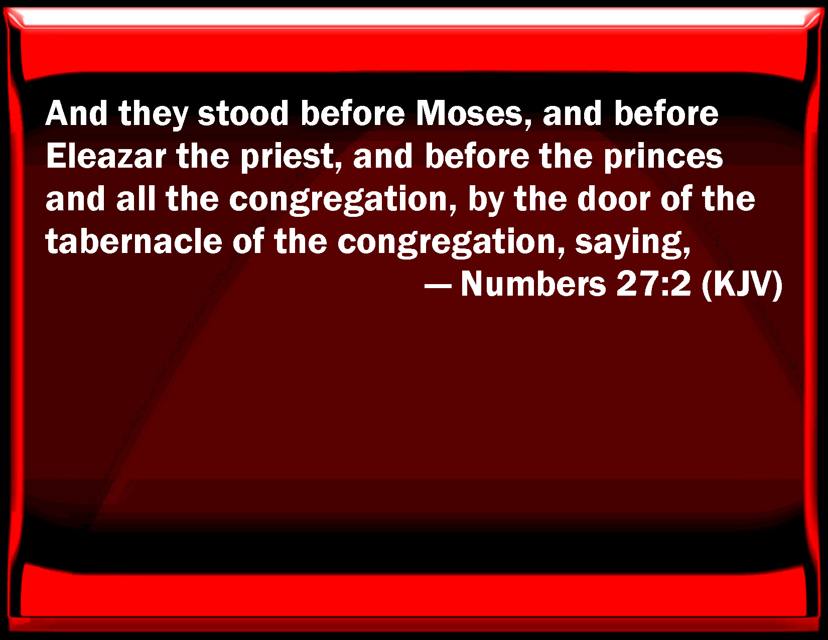 Numbers 27:2 And they stood before Moses, and before Eleazar the priest ...