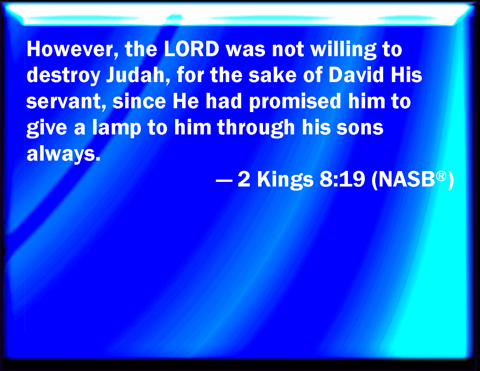 2 Kings 8:19 Yet the LORD would not destroy Judah for David his servant ...
