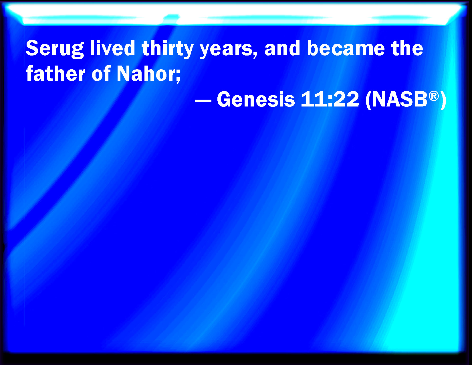 Genesis 11:22 And Serug lived thirty years, and begat Nahor: