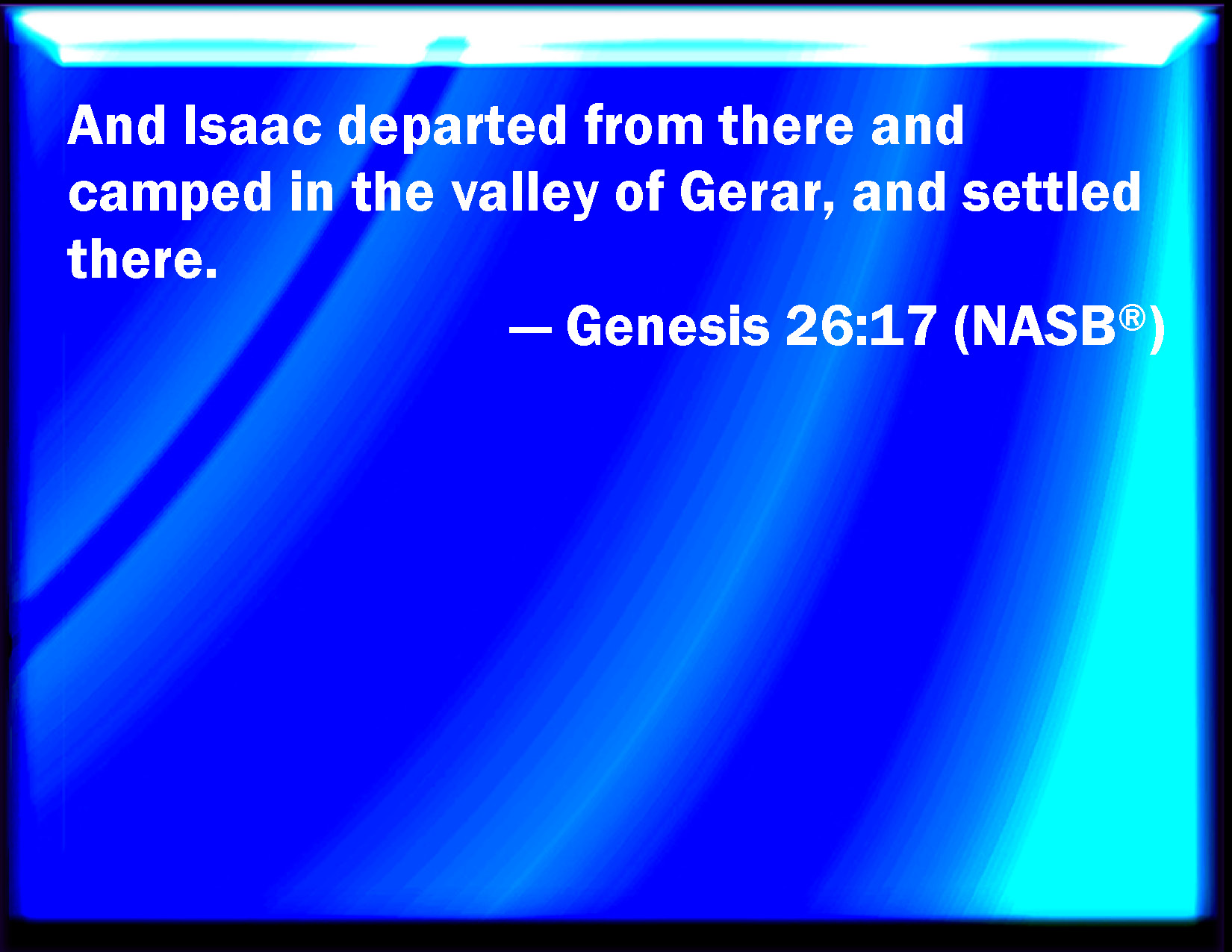 Genesis 26:17 And Isaac departed there, and pitched his tent in the ...
