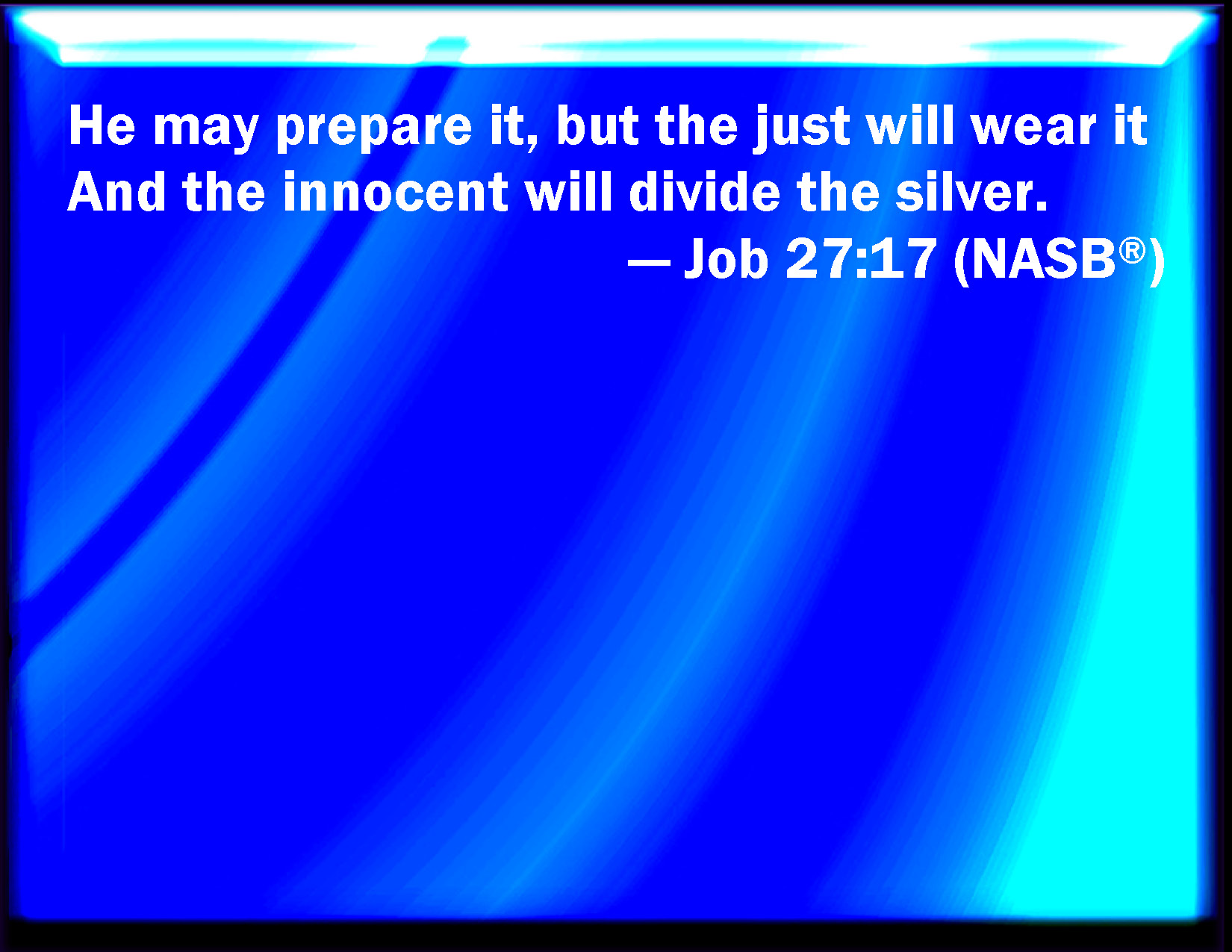 Job 27:17 He may prepare it, but the just shall put it on, and the ...