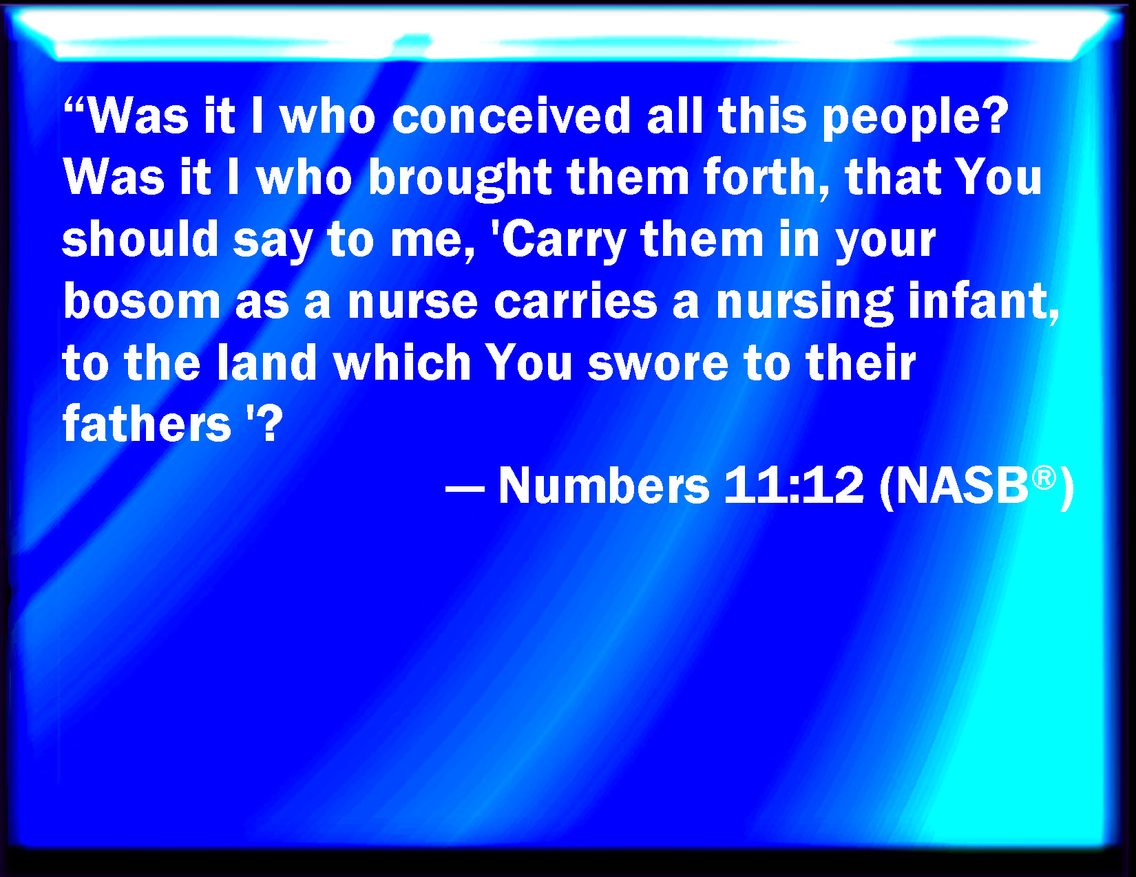 Numbers 11:12 Have I conceived all this people? have I begotten them ...