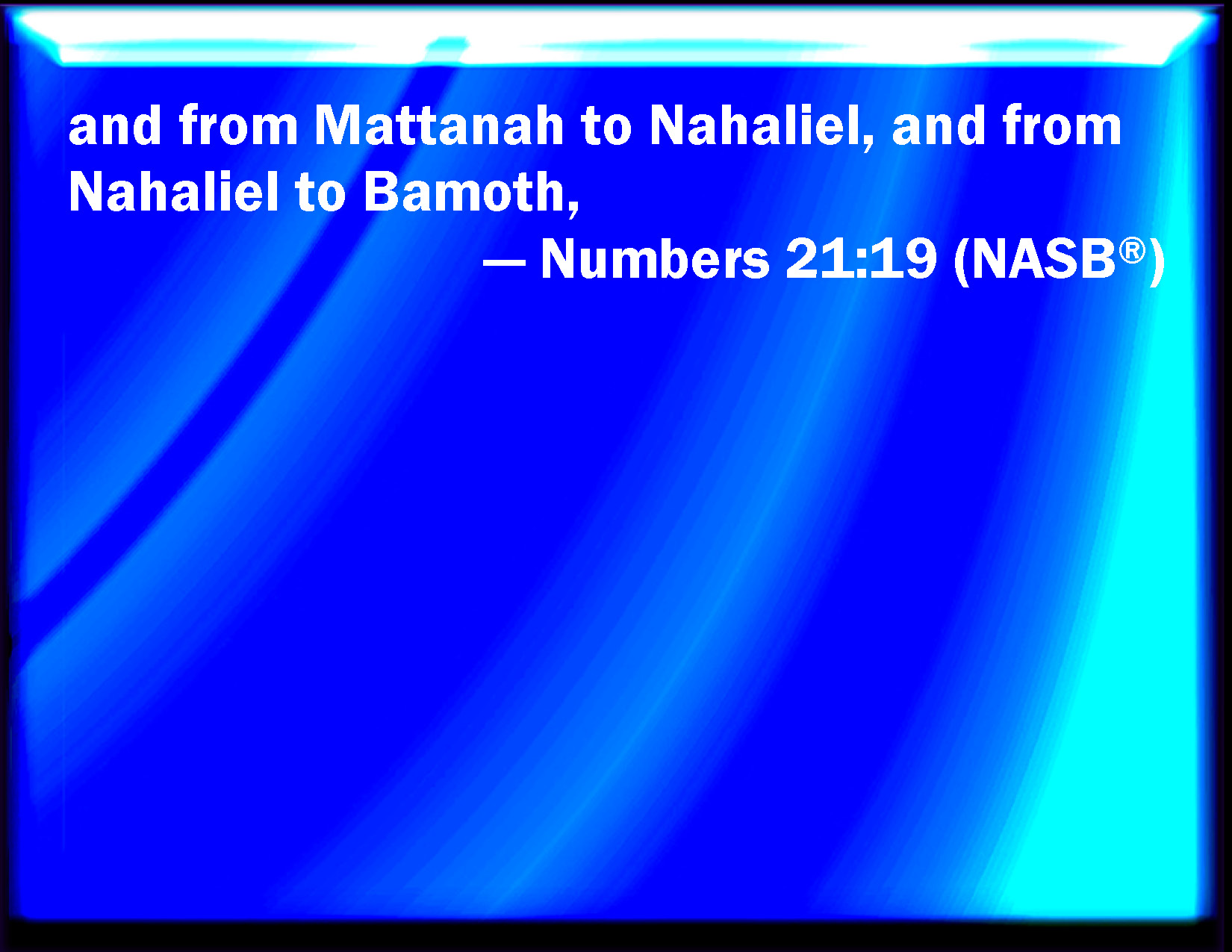 Numbers 21:19 And from Mattanah to Nahaliel: and from Nahaliel to Bamoth: