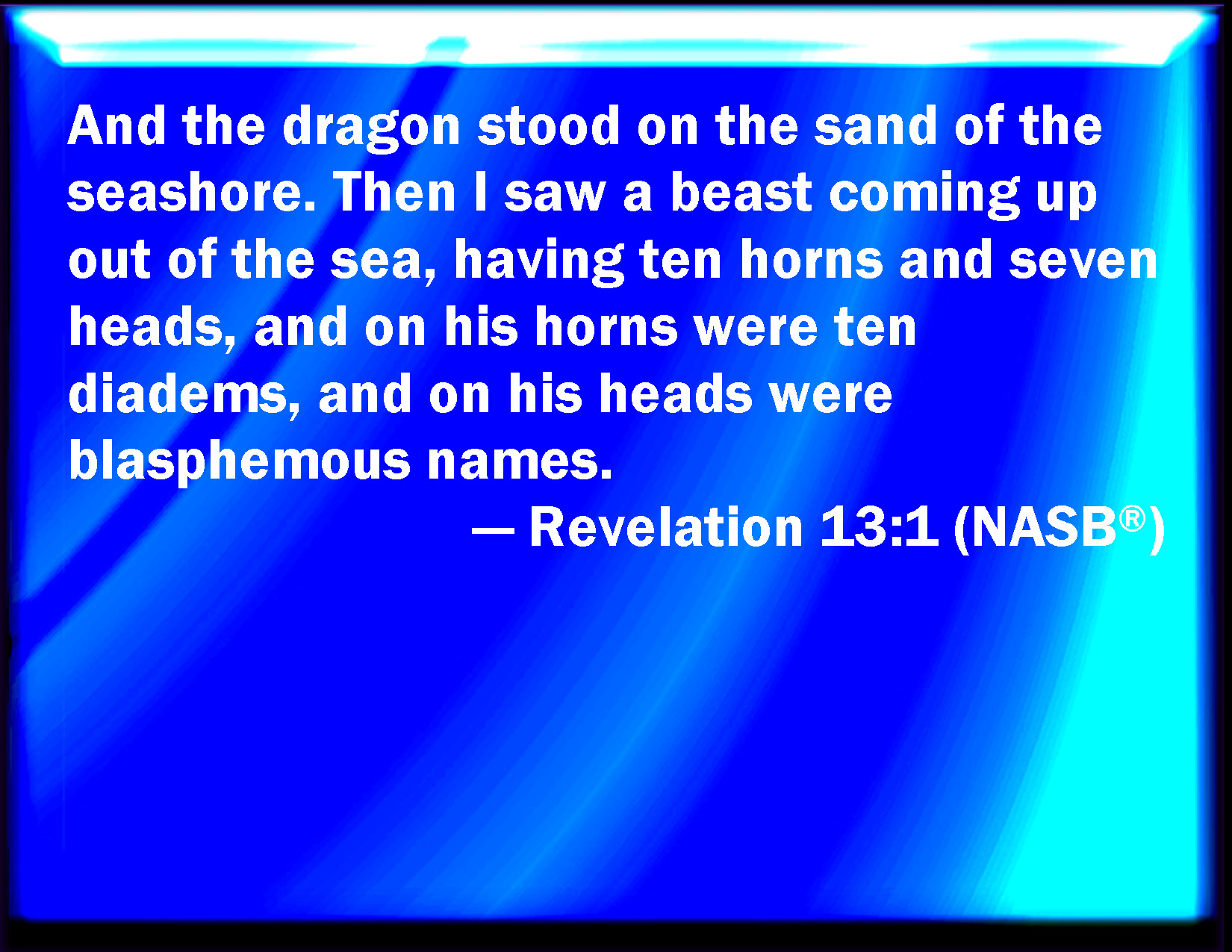 Revelation 13:1 And I stood on the sand of the sea, and saw a beast ...